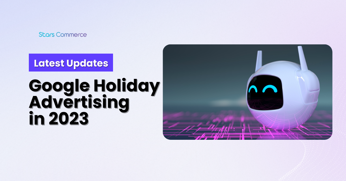 Google Holiday Advertising Update 2023 – Stars Commerce